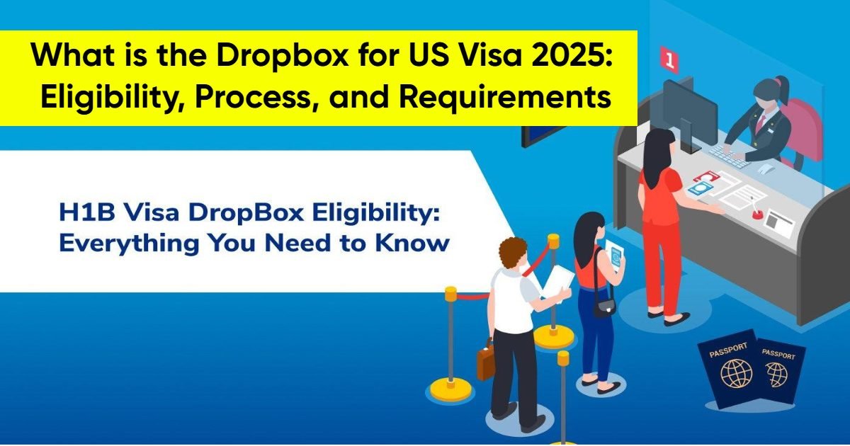 What is the Dropbox for US Visa 2025: Eligibility, Process, and ...